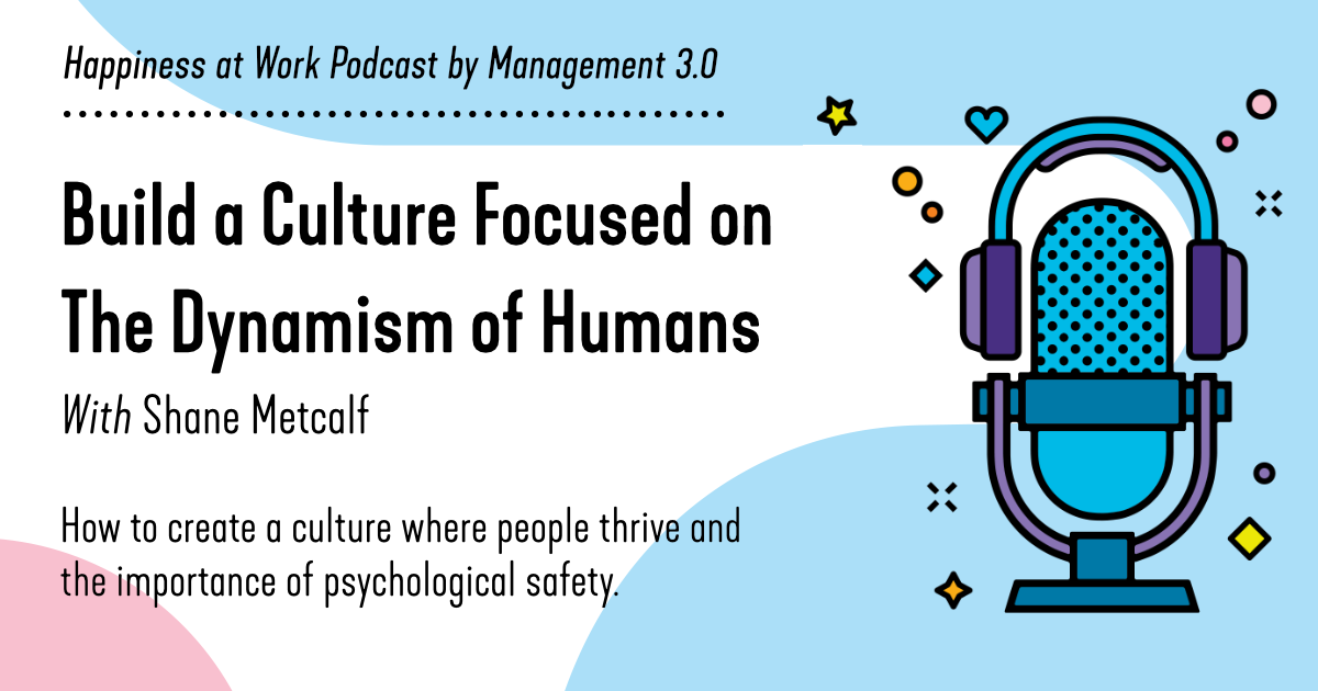 Build a Culture Focused on The Dynamism of Humans - Management 3.0 Podcast