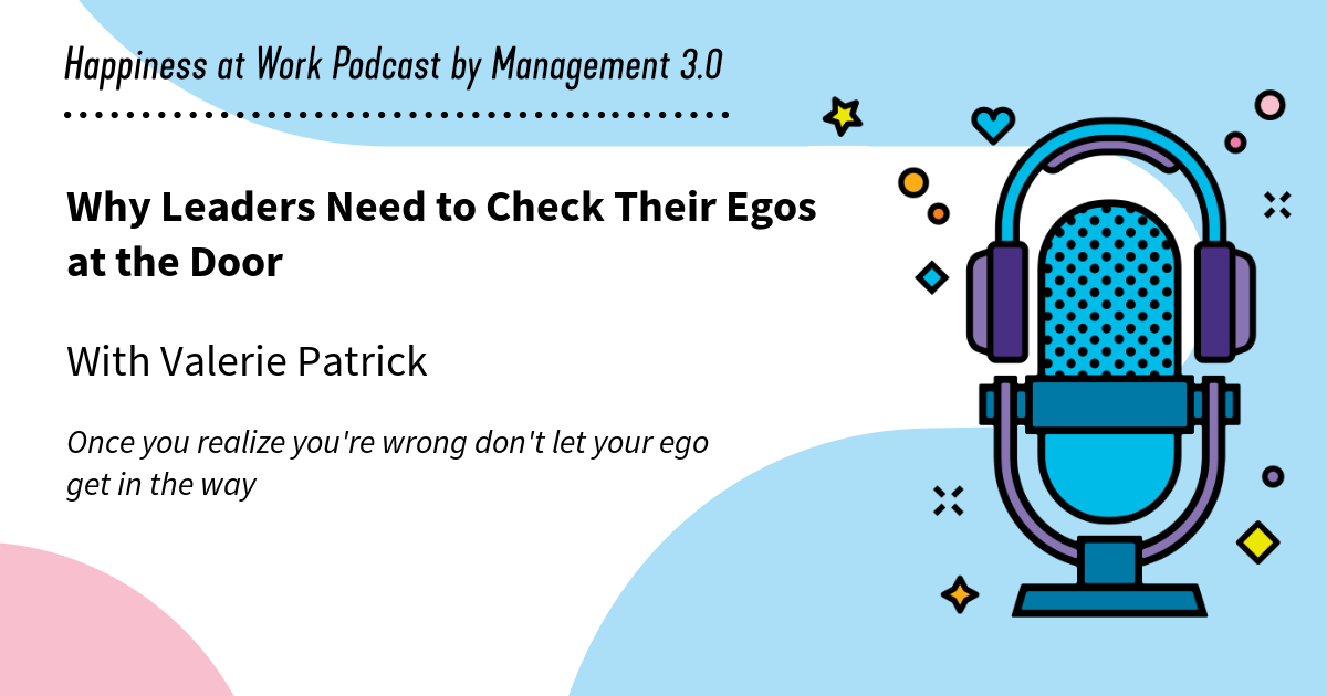 Why Leaders Need to Check Their Egos at the Door - Management 3.0 Podcast